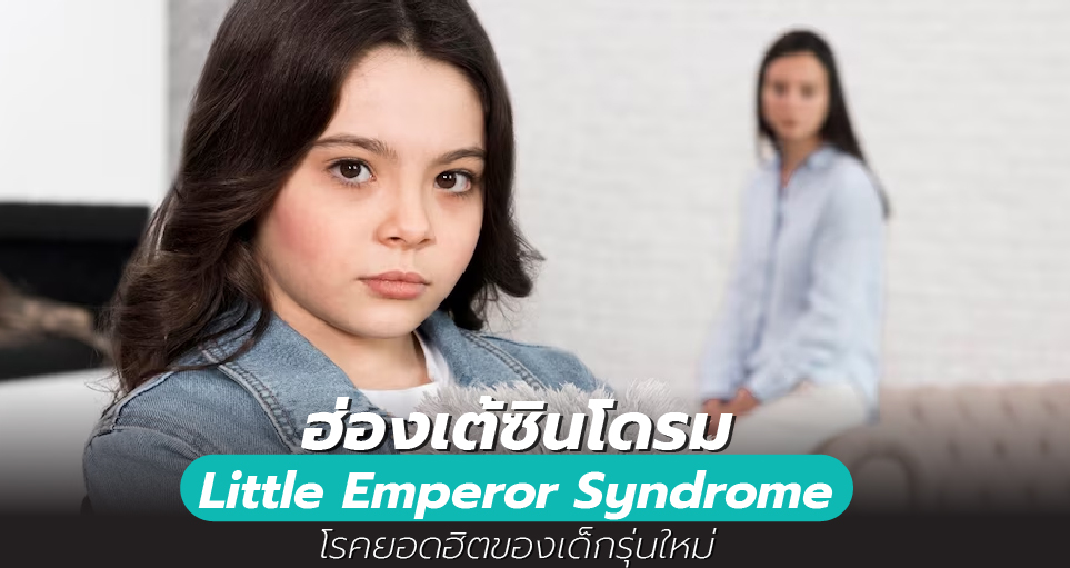 ฮ่องเต้ซินโดรม (Little Emperor Syndrome) โรคยอดฮิตของเด็กรุ่นใหม่ ...