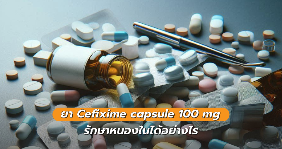 ยา Cefixime capsule 100 mg รักษาหนองในได้อย่างไร – Chulalak Pharmacy
